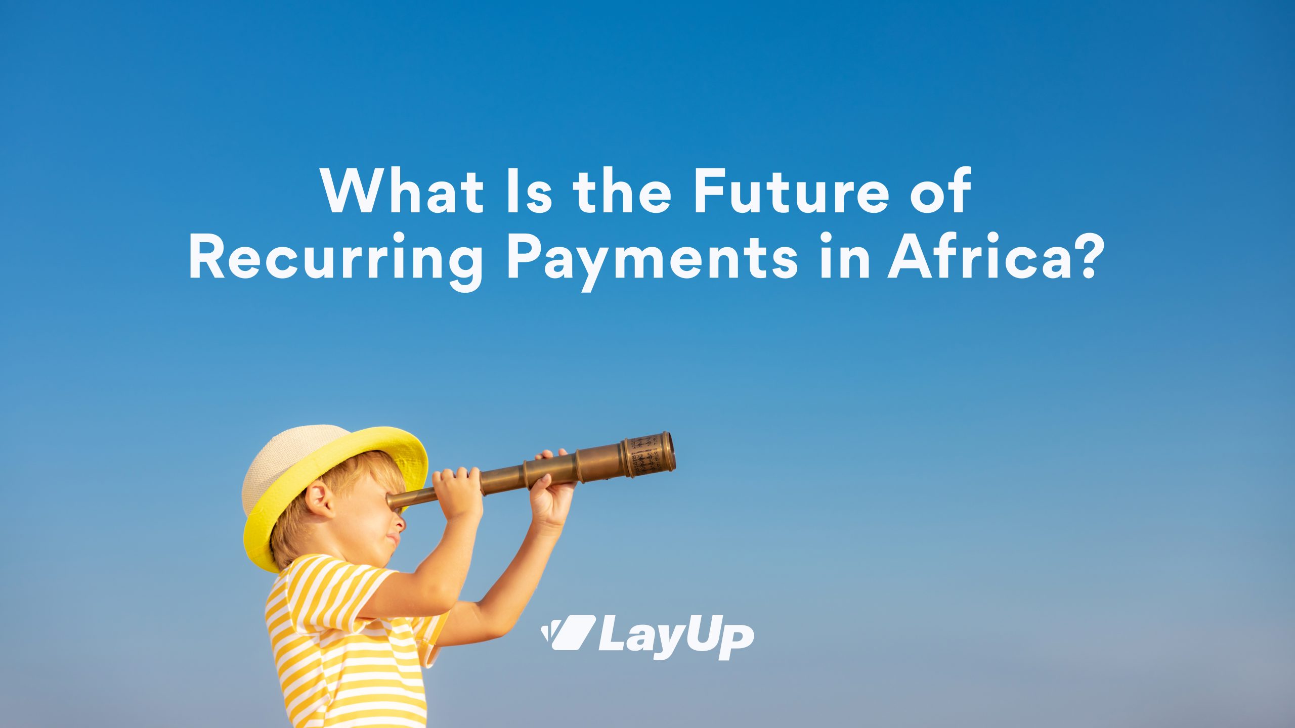 What Is the Future of Recurring Payments in Africa? - LayUp Technologies