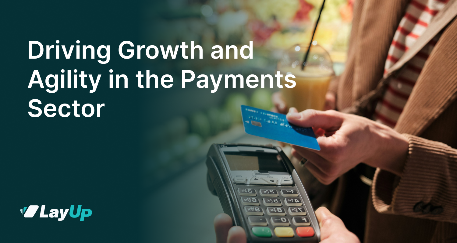 Driving Growth and Agility in the Payments Sector - LayUp Technologies